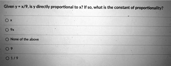 SOLVED: Given y = X/9, is y directly proportional to x? If so, what is ...