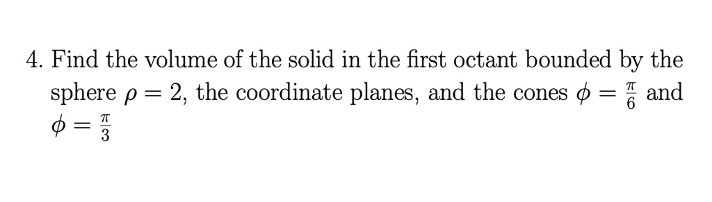 4. Find the volume of the solid in the first octant bounded by the ...