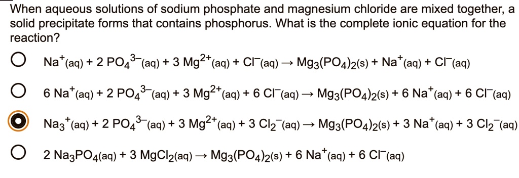 [GET ANSWER] When aqueous solutions of sodium phosphate and magnesium chloride are mixed ...