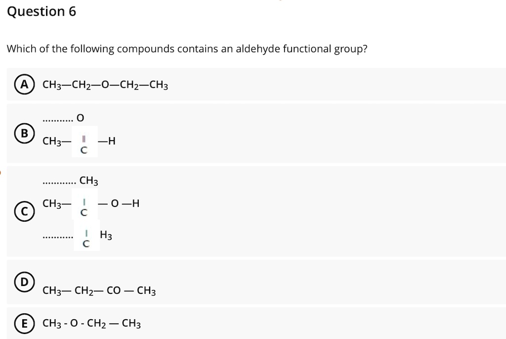 SOLVED: Question 6 Which of the following compounds contains an aldehyde functional group? CH3 ...
