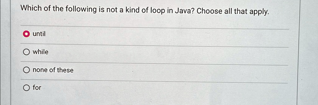 SOLVED: Which of the following is not a kind of loop in Java? Choose ...