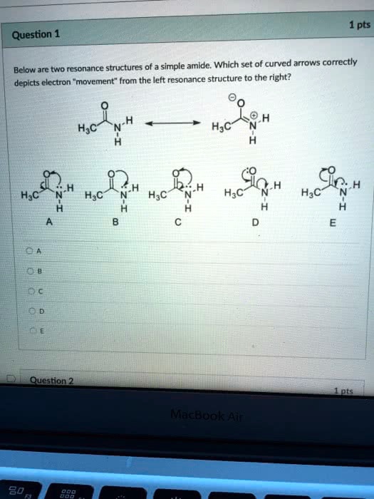 Question 1 1 pts Below are two resonance structures of a simple amide ...