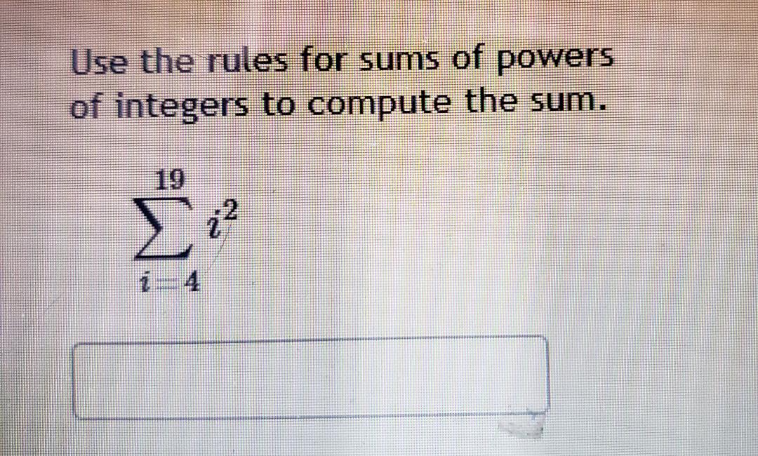 SOLVED: Use the rules for sums of powers of integers to compute the sum. ∑i=4^19 i^2