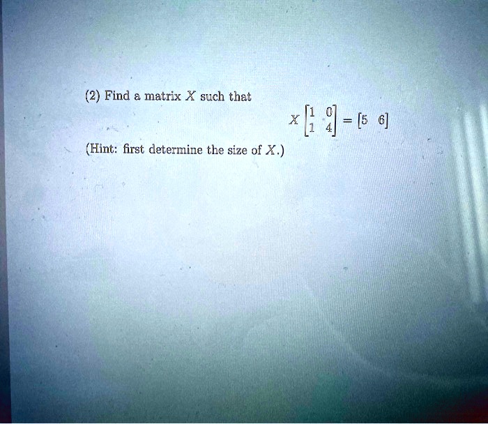 SOLVED: Find matrix X such that x[ %= [ & (Hint: first determine the ...