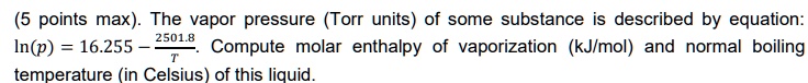 (5 points max). The vapor pressure (Torr units) of some substance is ...
