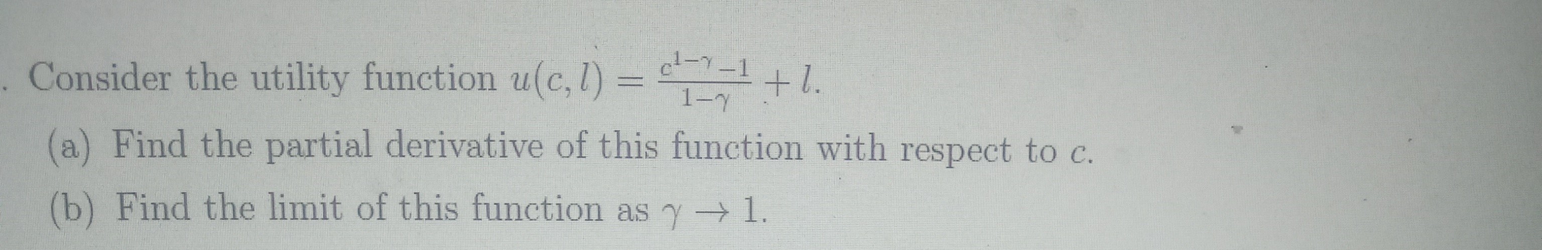 Consider the utility function u(c, l)=(c^1-γ-1)/(1-γ)+l. (a) Find the partial derivative of this ...