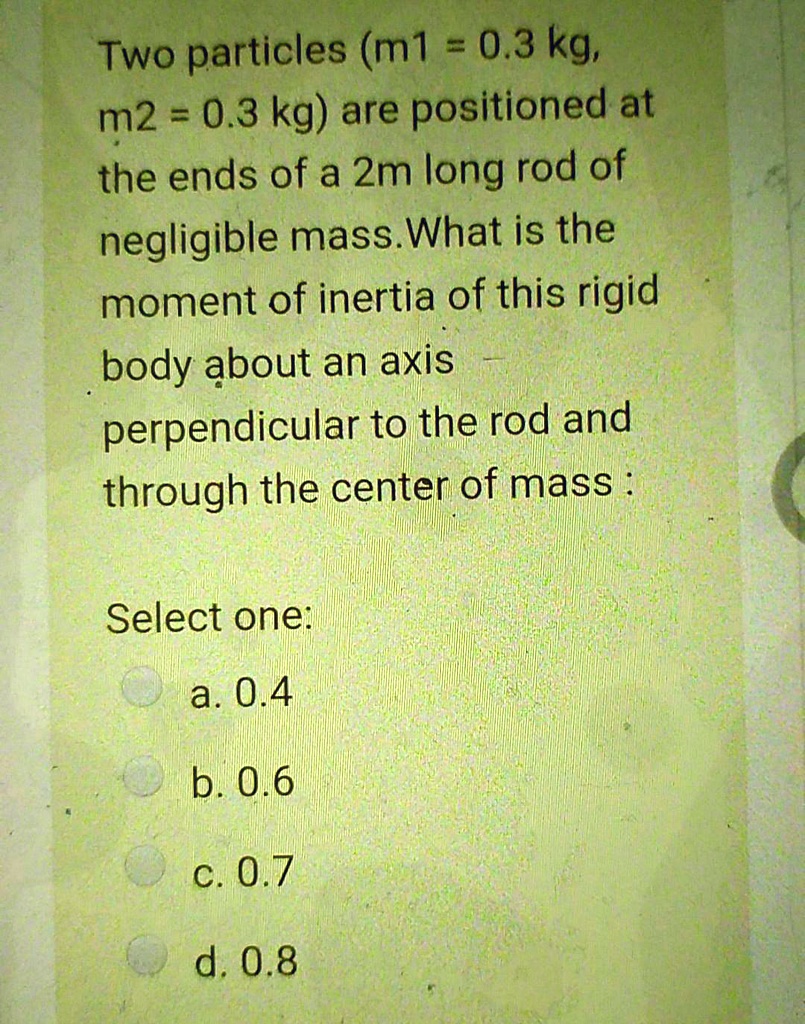 SOLVED: Two particles (m1 2 0.3 kg, m2 = 0.3 kg) are positioned at the ends of a 2m long rod of ...