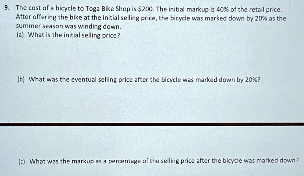 the cost of a bicycle to toga bike shop is 200 the initial markup is 40 ...