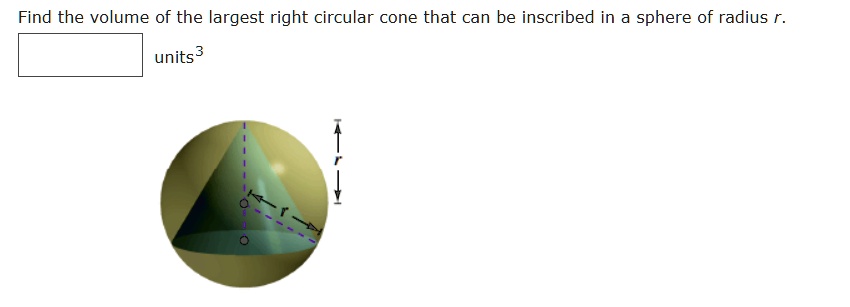 SOLVED: Find the volume of the largest right circular cone that can be inscribed in a sphere of ...