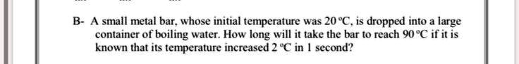 a small metal bar whose initial temperature was 20 c is dropped into large container of boiling ...