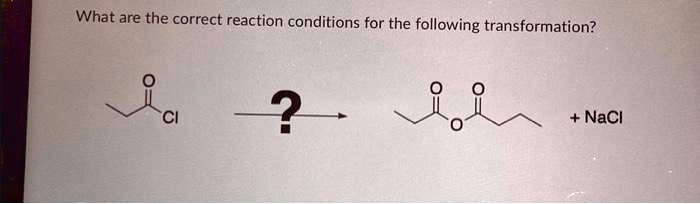 What are the correct reaction conditions for the following ...