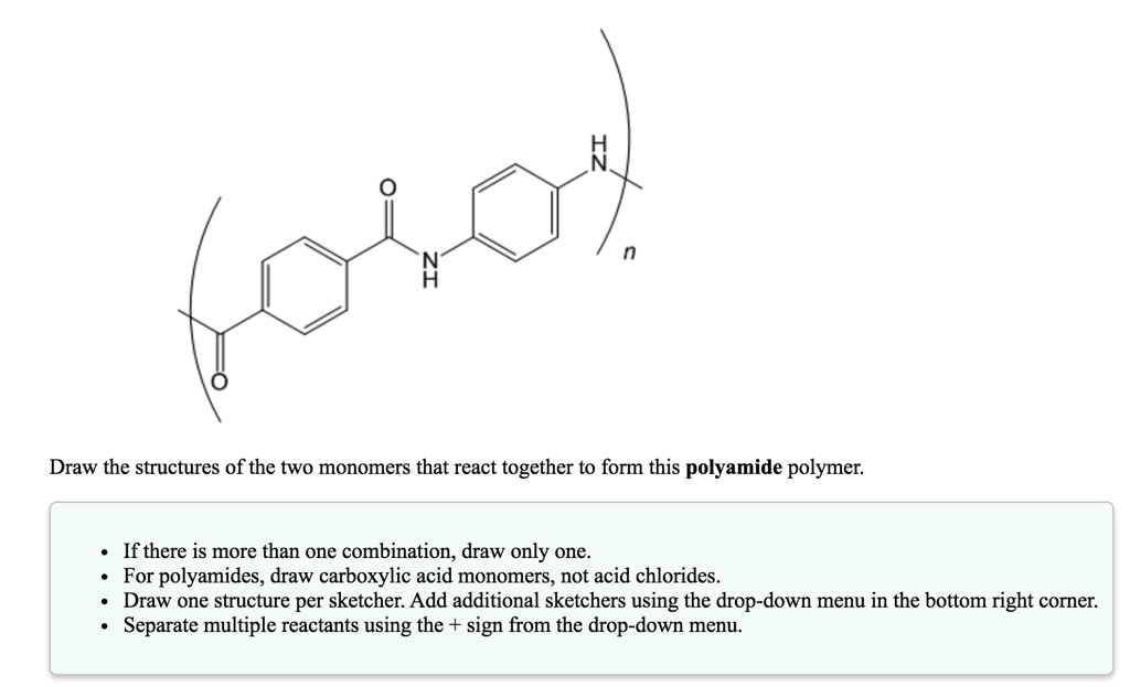 SOLVED: Draw the structures of the two monomers that react together to form this polyamide ...