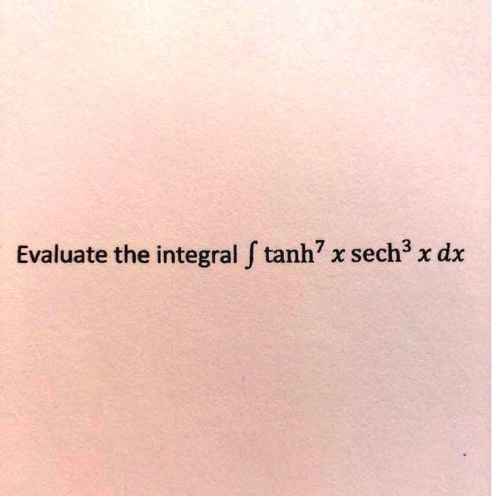 SOLVED:Evaluate the integral tanh? x sech? xdx