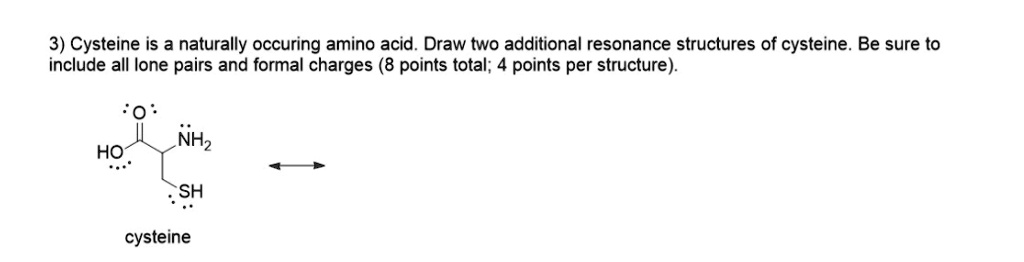 SOLVED: 3) Cysteine is a naturally occuring amino acid. Draw two additional resonance structures ...