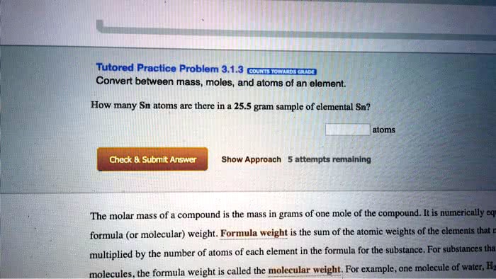 Tutored Practice Problem 3.1.3 COUNTS TOWARDS GRADE Convert between mass, moles, and atoms of an ...