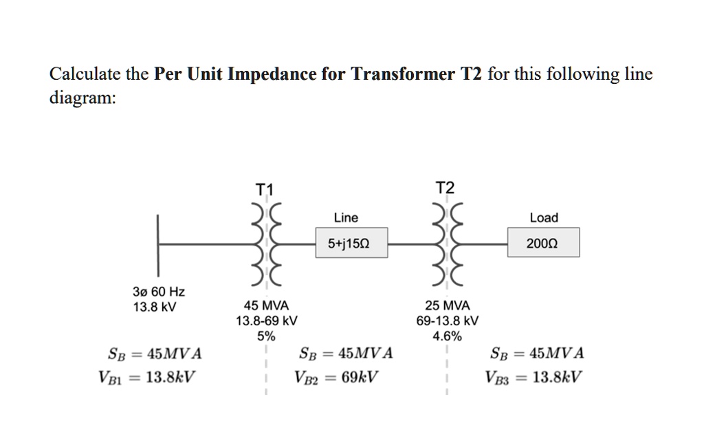 SOLVED: Calculate the Per Unit Impedance for Transformer T2 for this following line diagram ...