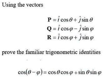 Using the vectors P = i cosθ+ j sinθQ = i cosϕ- j sinϕR = i cosϕ+ j ...