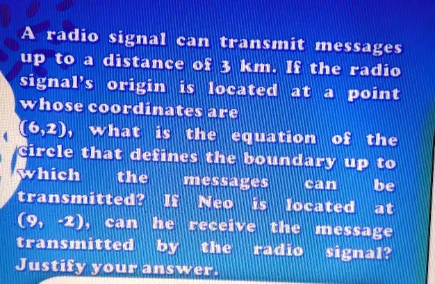 SOLVED: A radio signal can transmit messages up to a distance of 1 km ...