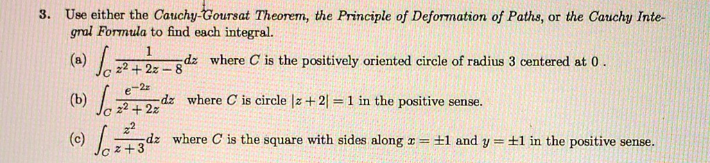 SOLVED: Use either the Cauchy-Goursat Theorem, the Principle of Deformation of Paths, or the ...