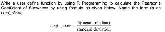SOLVED: Write a user-defined function using R Programming to calculate the Pearson's Coefficient ...