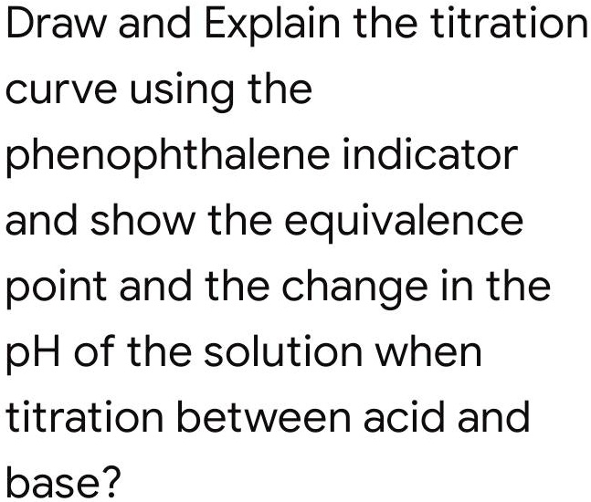 Draw and Explain the titration curve using the phenophthalene indicator ...