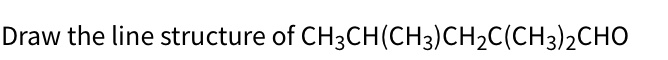 [GET ANSWER] Draw the line structure of CH3CH(CH3)CH2C(CH3)2CHO