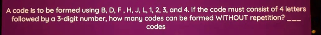 SOLVED: A code is to be formed using B, D, F, H, J, L, 1, 2, 3, and 4. If the code must consist ...