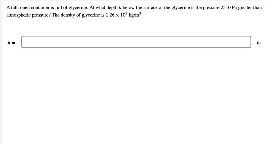 SOLVED: A tall, open container is full of glycerine. At what = depth h below the surface of the ...