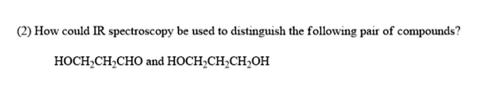 SOLVED: (2) How could IR spectroscopy be used to distinguish the ...