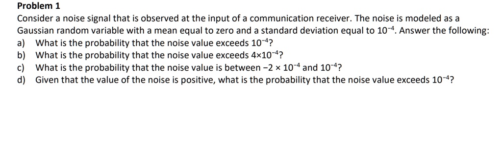 Problem 1 Consider a noise signal that is observed at the input of a communication receiver. The ...