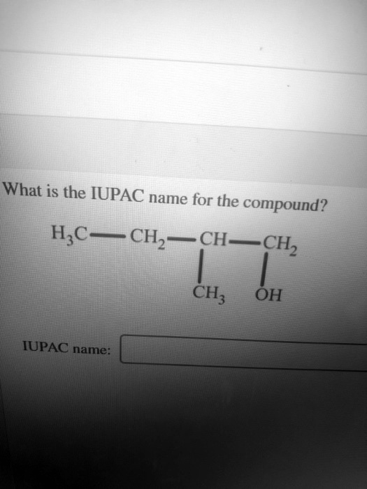 SOLVED: What is the IUPAC name for the compound? H;C wen CHz CH CHz CH ...
