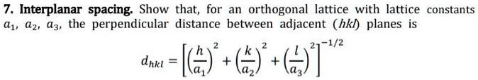 SOLVED: 7. Interplanar spacing. Show that, for an orthogonal lattice with lattice constants a₁ ...