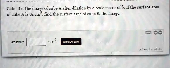 Cube B is the image of cube A after dilation by a scale factor of 5. If ...