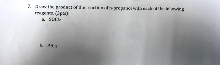 SOLVED: Draw the product of the reaction of n-propanol with each ofthe following reagents (3pts ...