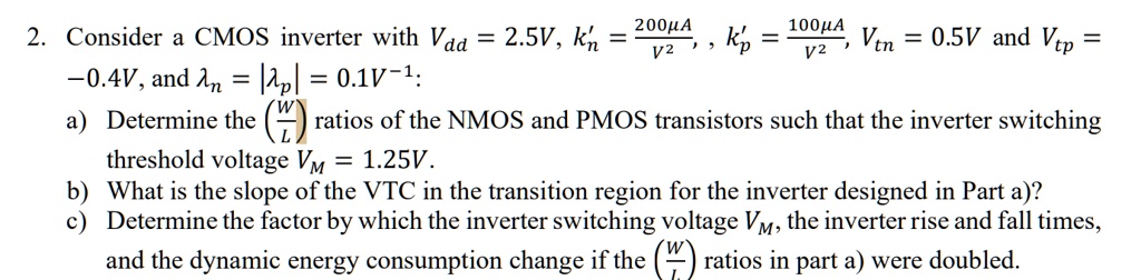 SOLVED: 200 mA V2 100 HA Vtn V2 2. Consider a CMOS inverter with Vdd 2.5V, kn = kp = 0.5V, and ...