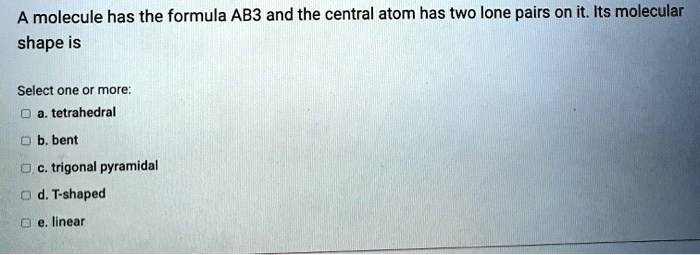 SOLVED:A molecule has the formula AB3 and the central atom has two lone ...