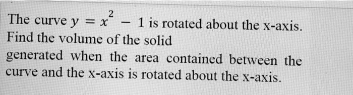 SOLVED: The curve y =x 1 is rotated about the X-axis Find the volume of the solid generated when ...