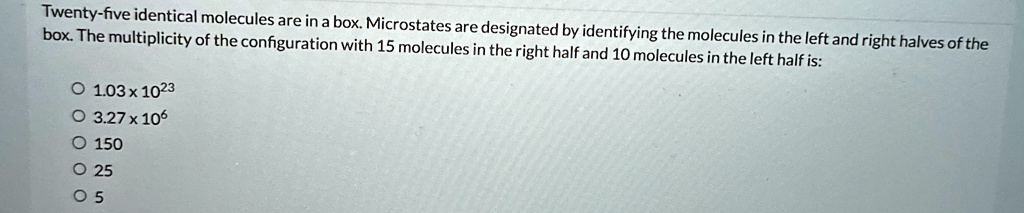 twenty five identical molecules are in a box microstates are designated ...