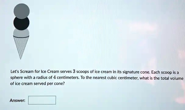 SOLVED: Let's Scream for Ice Cream serves 3 scoops of ice cream in its ...