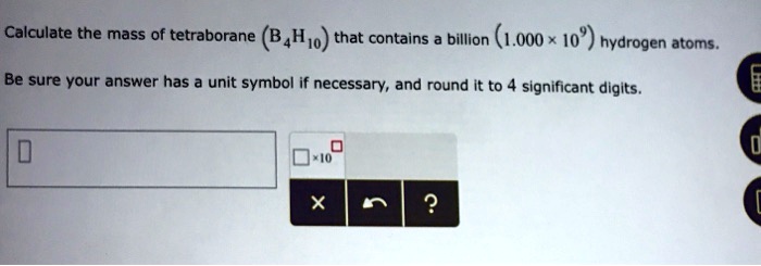 Calculate the mass of tetraborane (B4H10) that contains a billion (1. ...