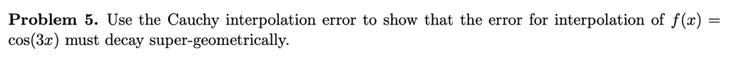 SOLVED: Problem 5. Use the Cauchy interpolation error to show that the ...