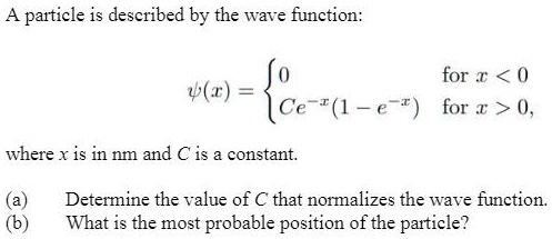 A particle is described by the wave function: ψ(x) = 0 for x 0, where x is in nm and C is a ...