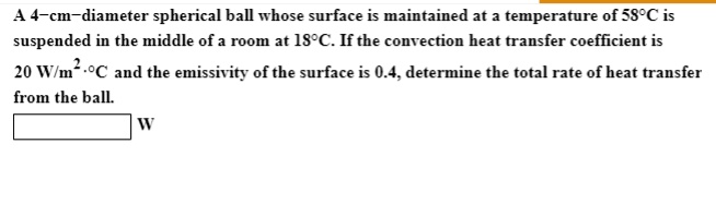 A 4-cm-diameter spherical ball whose surface is maintained at a temperature of 58°C is suspended ...