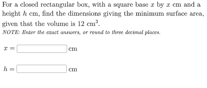 SOLVED: For a closed rectangular box, with a square base â‚¬ by x cm and a height h cm, find the ...