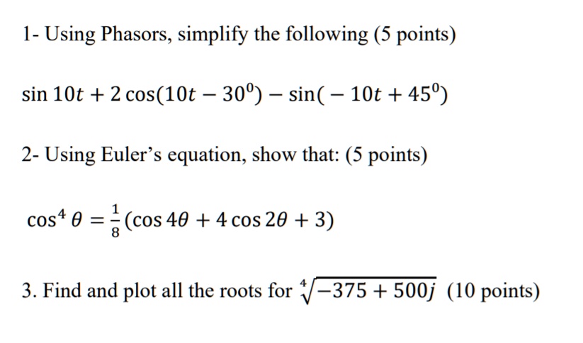 1- Using Phasors, simplify the following (5 points) sin 10t + 2 cos(10t - 30^∘) - sin(-10t + 45 ...