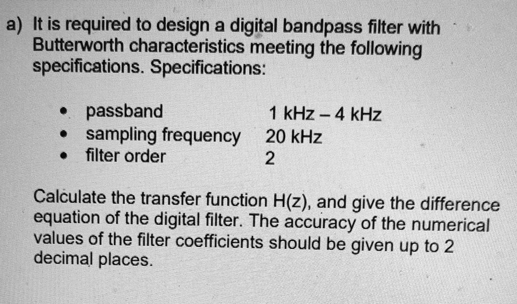 SOLVED: It is required to design a digital bandpass filter with Butterworth characteristics ...