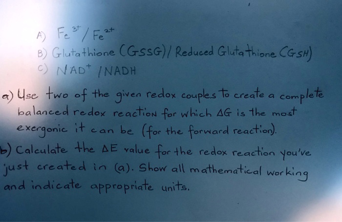 SOLVED: A) Fc3+ + 1/2Fe2+ + Glutathione (GSSG) / Reduced Glutathione (GSH) C) NAD+ / NADH Use ...