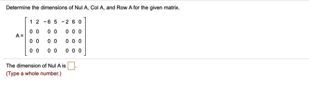 SOLVED: Determine the dimensions of Nul A, Col A, and Row A for the given matrix: -6 -2 The ...