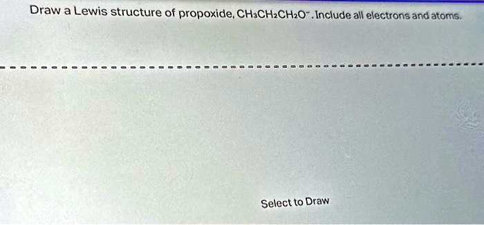 SOLVED: Text: Draw a Lewis structure of propoxide, CH3CH2CHO-. Include ...
