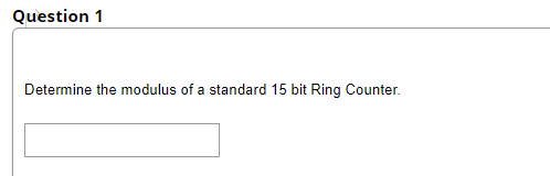 SOLVED: Question 1 Determine the modulus of a standard 15 bit Ring Counter.